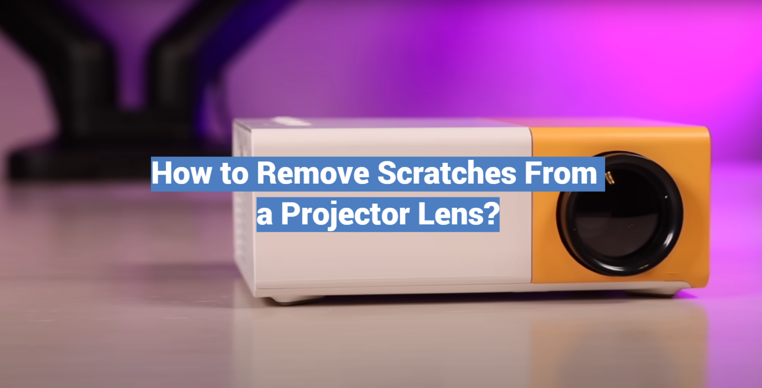 How to Remove Scratches From a Projector Lens? - ProjectorProfy