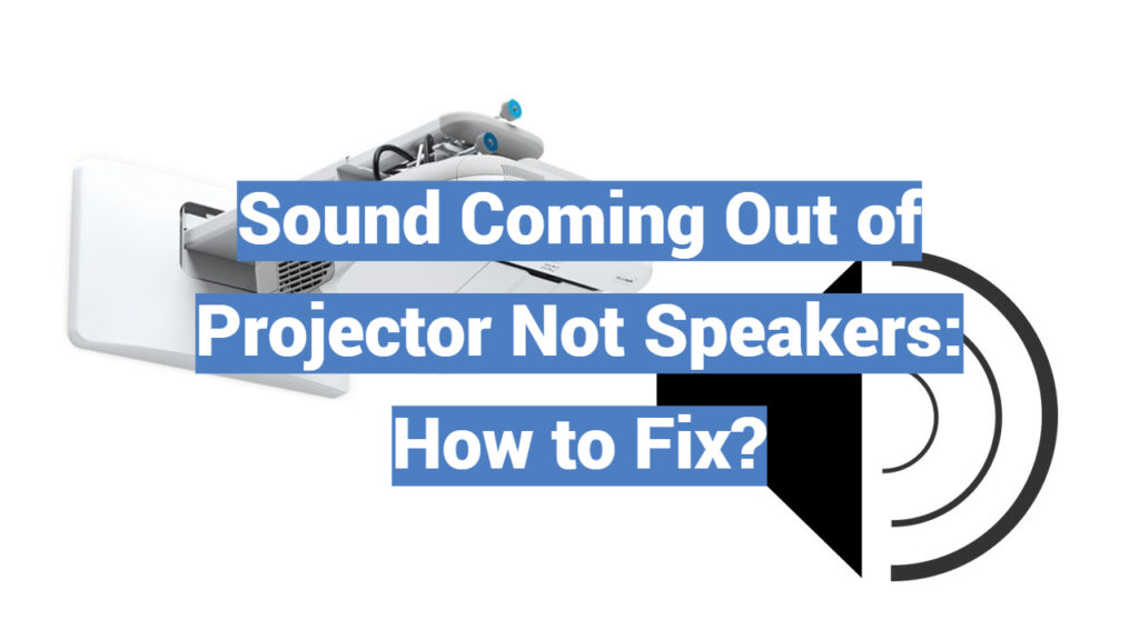 Sound Coming Out of Projector Not Speakers: How to Fix? - ProjectorProfy