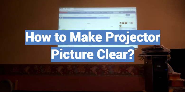 How to Make Projector Picture Clear? - ProjectorProfy